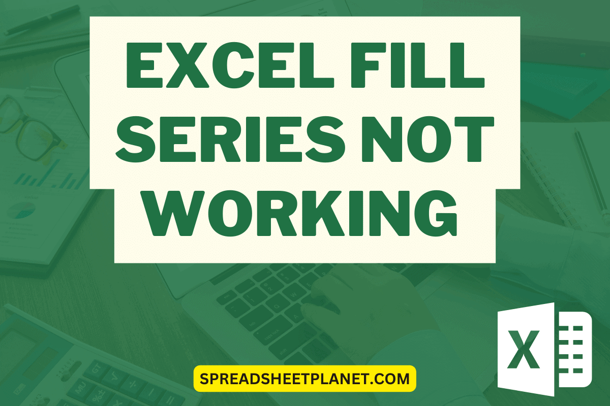  Excel Fill Series Not Working Possible Reasons Fix 